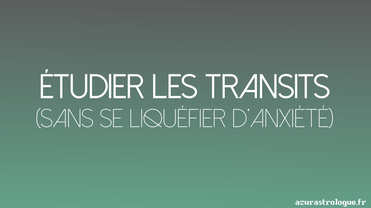 Étudier les transits astrologiques (sans se liquéfier d’anxiété) – Ad astra